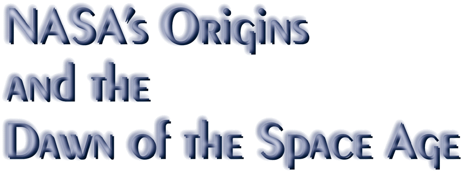 NASA's Origins and the Dawn of the Space Age: Monograph 10